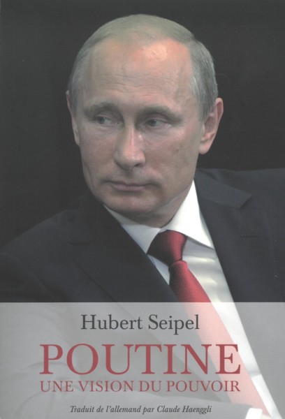 Poutine, une vision du pouvoir (Hubert Seipel) - medias-presse.info